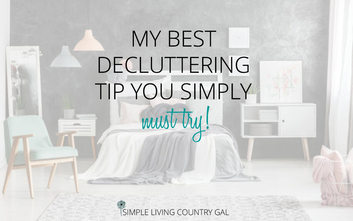 My Best Decluttering Tip - Ever! | Simple Living Country Gal