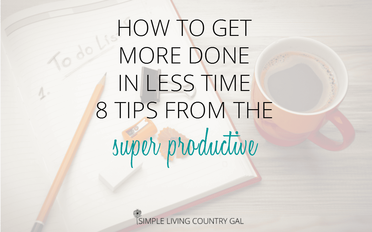How to Get More Done In Less Time - 8 Tips Of The Super Productive ...