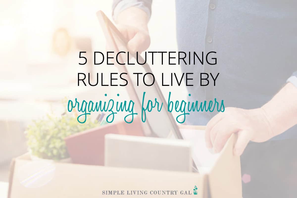 Decluttering Rules: Organizing For Beginners | Simple Living Country Gal Decluttering Rules: Organizing For Beginners | Simple Living Country Gal