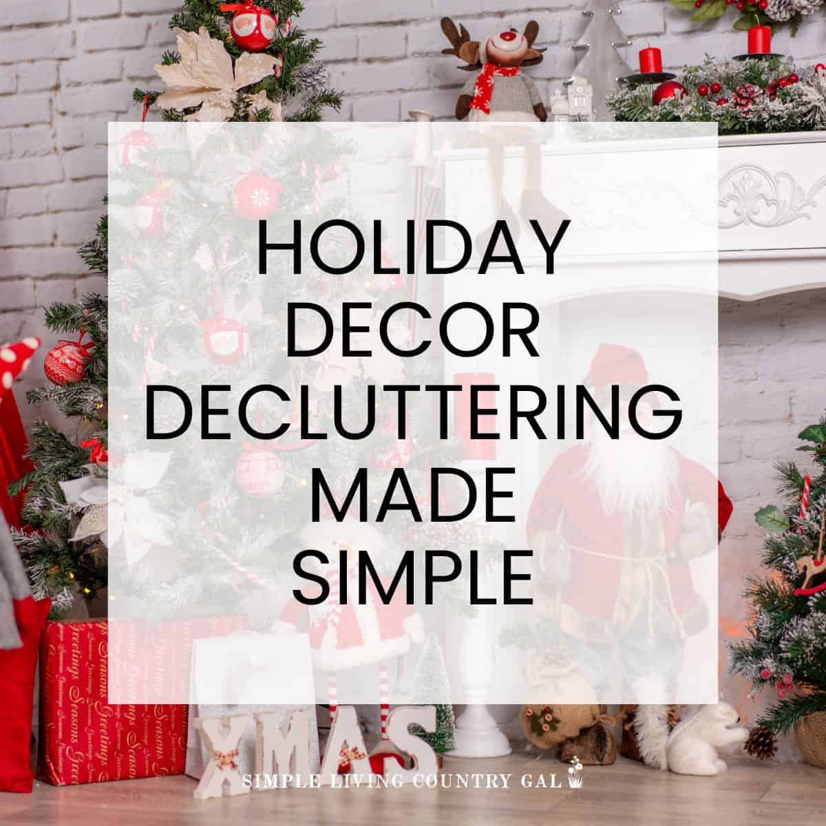 Easy Ways To Declutter Holiday Decorations | Simple Living Country Gals