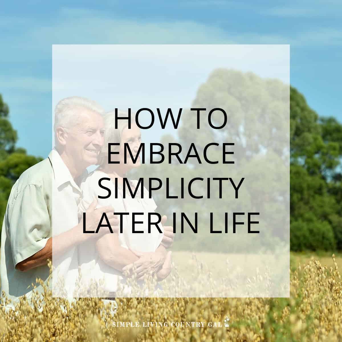 The Benefits of Simple Living for Seniors | Simple Living Country Gal